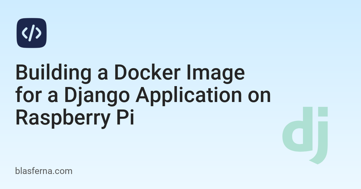 Building A Docker Image For A Django Application On Raspberry Pi Blas Fernández 